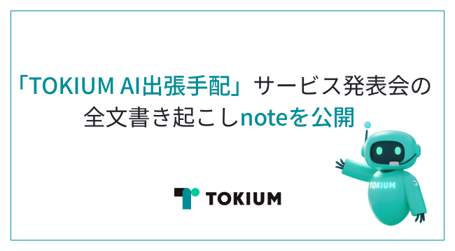 TOKIUM、「TOKIUM AI出張手配」サービス発表会の 全文書き起こしnoteを公開｜ニュース｜株式会社TOKIUM（トキウム）